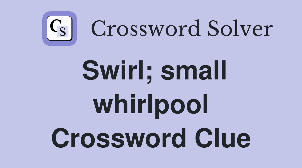 Swirl; small whirlpool - Crossword Clue Answers - Crossword Solver